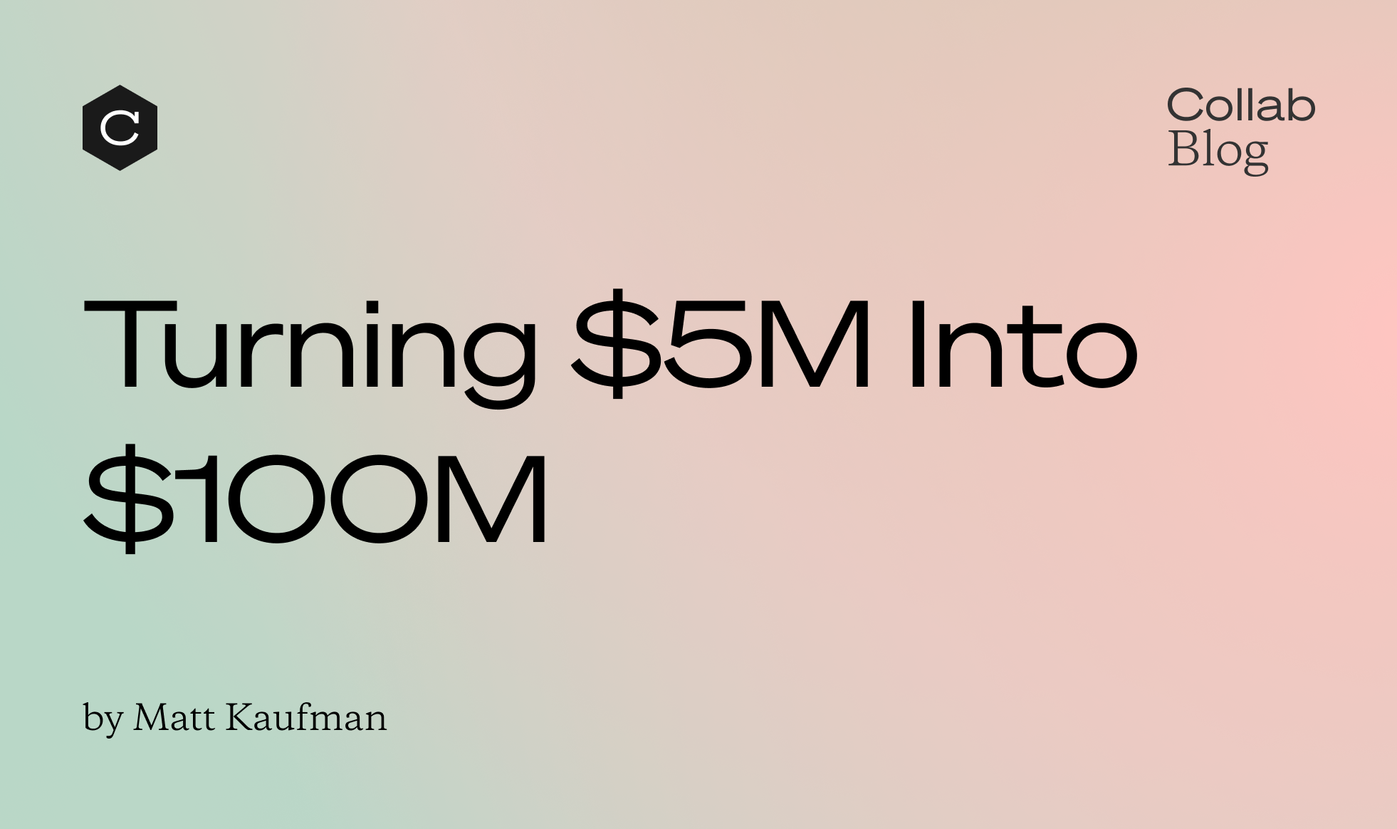 Turning $5M Into $100M · Collaborative Fund